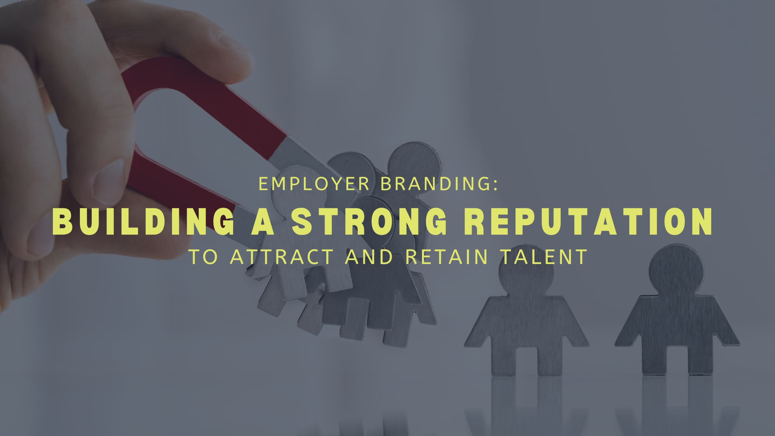 Employer Branding: Building a Strong Reputation to Attract and Retain ...