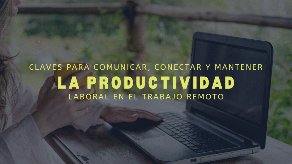 Claves para comunicar, conectar y mantener la productividad laboral en ...
